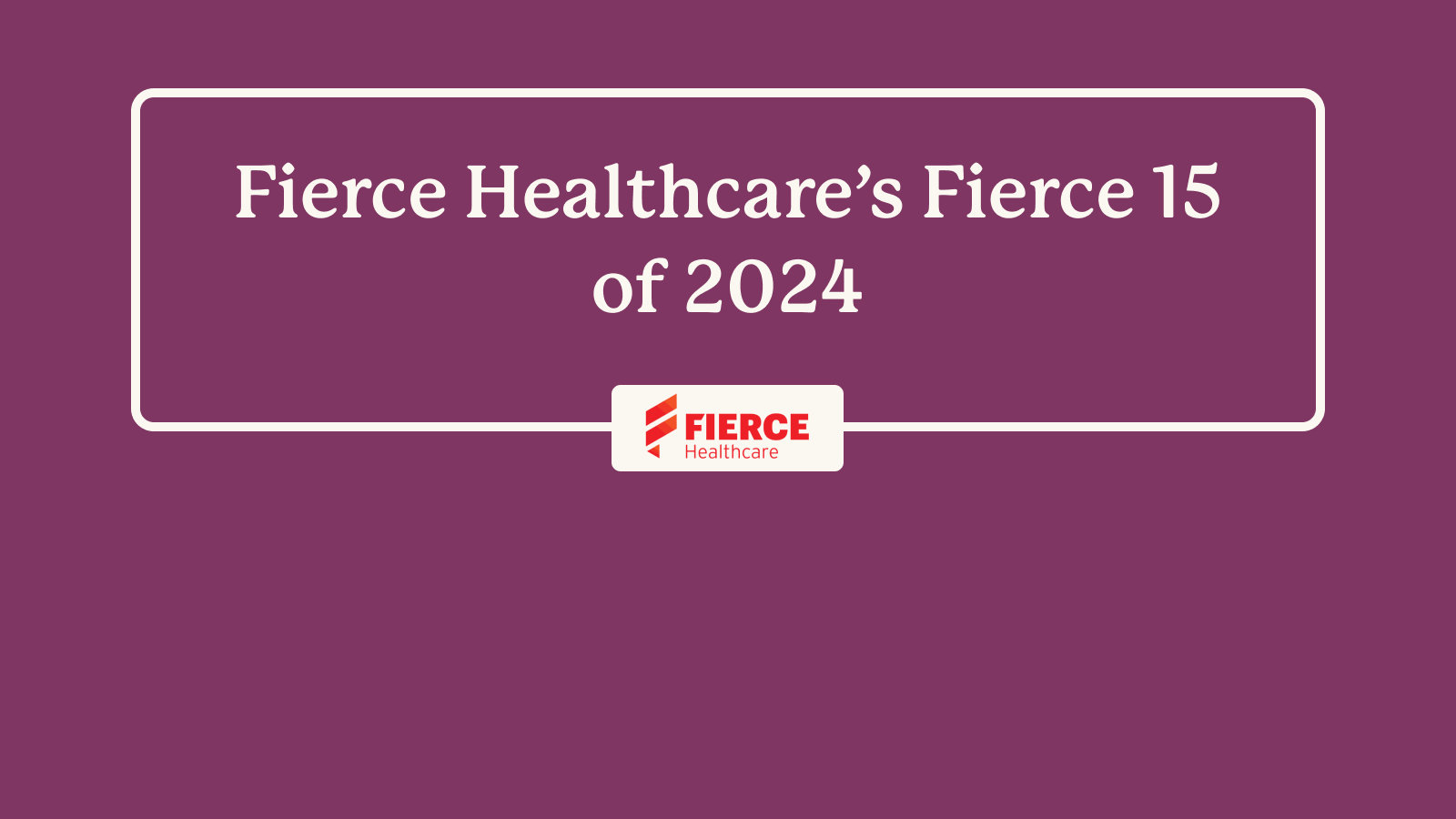 Fierce Healthcare's Fierce 15 of 2024